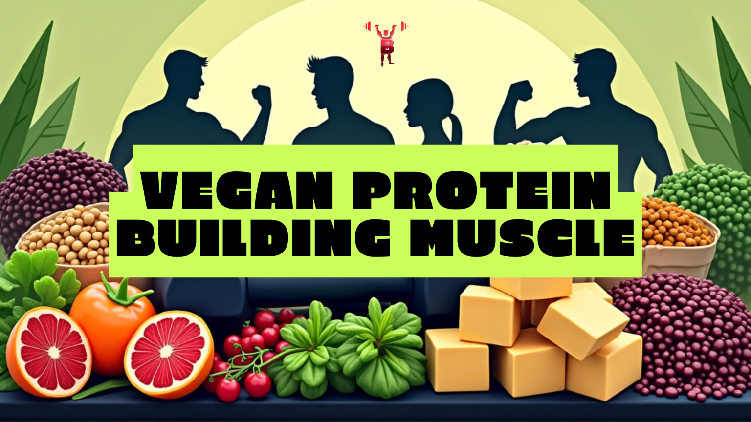 Ultimate Guide to Vegan Protein: Building Muscle on Plant Power